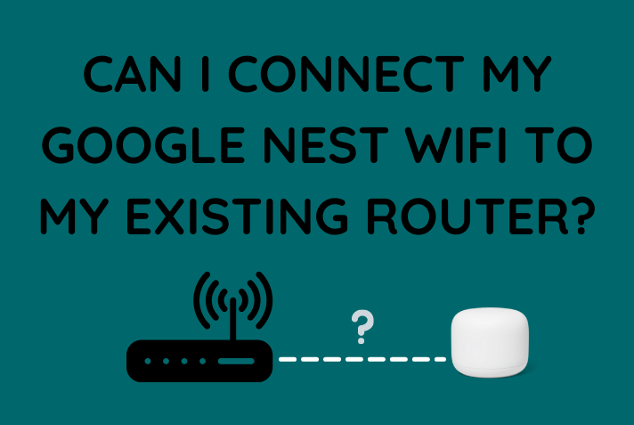 Can I Connect My Google Nest WiFi To My Existing Router BlinqBlinq